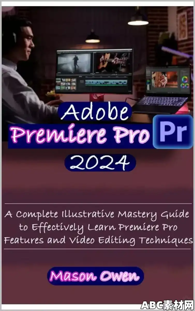 Adobe Premiere Pro 2024: A Complete Illustrative Mastery Guide to Effectively Learn Premiere Pro ...